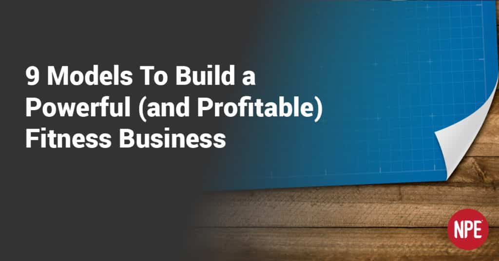 9 Models To Build A Powerful (And Profitable) Fitness Business : NPE ...